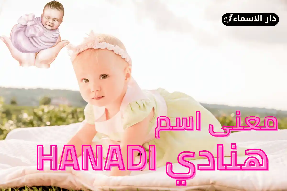 معنى اسم هنادي ،الدلع، والصفات، والعيوب، والشخصية - دار الاسماء